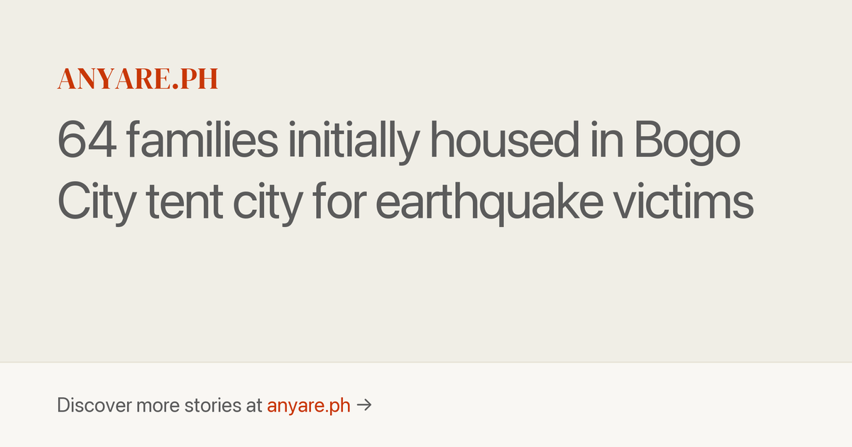 64 families initially housed in Bogo City tent city for earthquake ...