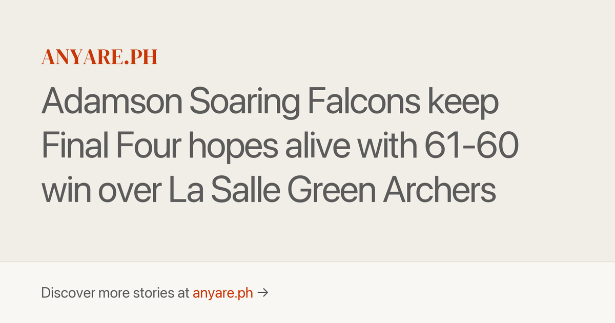 Adamson Soaring Falcons edge La Salle Green Archers 61-60 to stay in ...