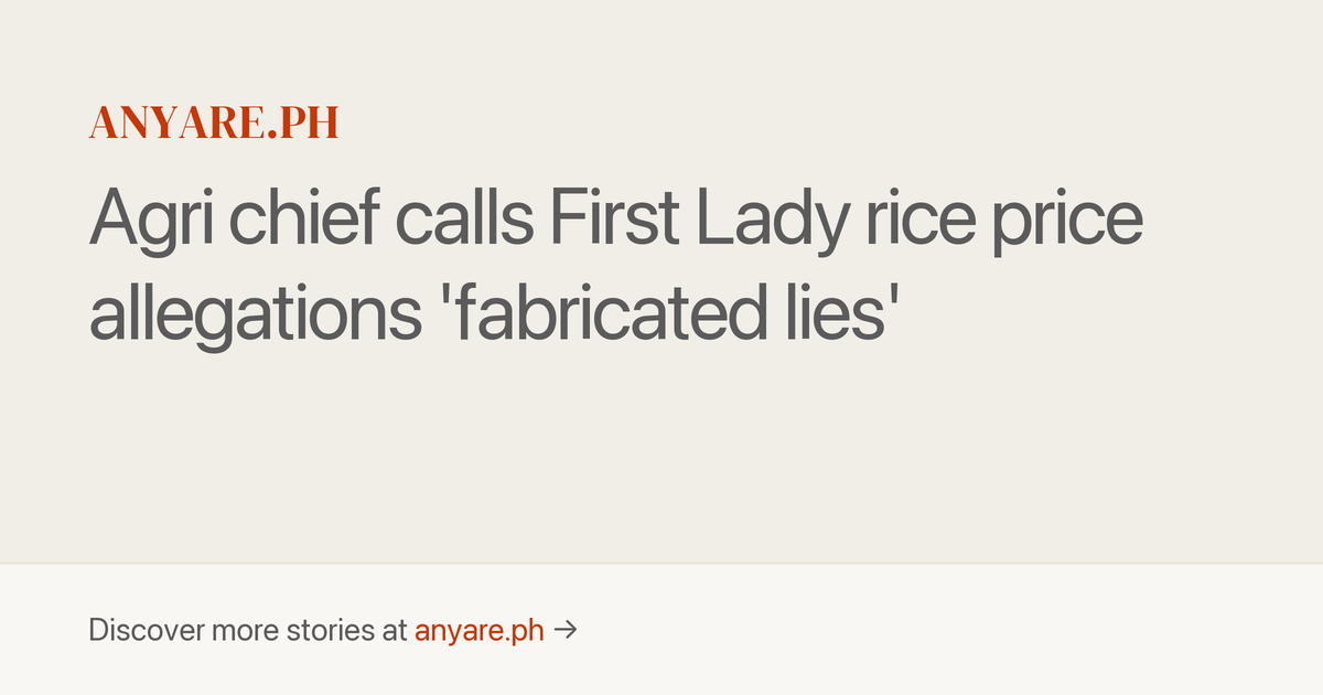 Agri Sec dismisses ex-solon's claim of First Lady's rice price meddling — Anyare.ph