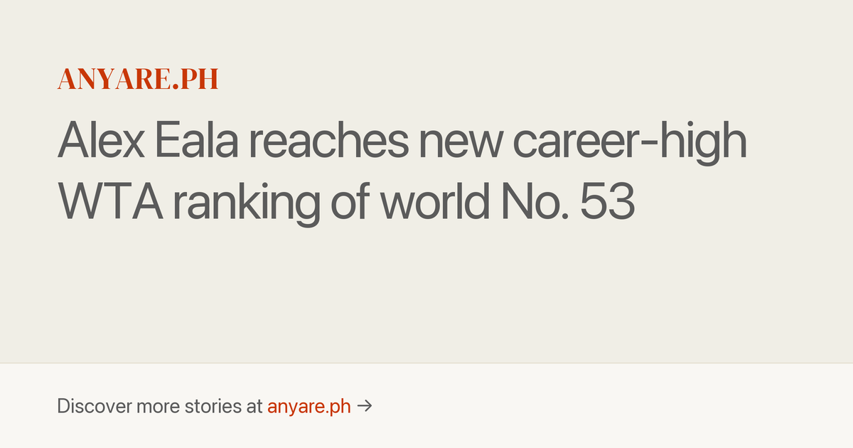 Alex Eala reaches new career-high WTA ranking of world No. 53 — Anyare.ph