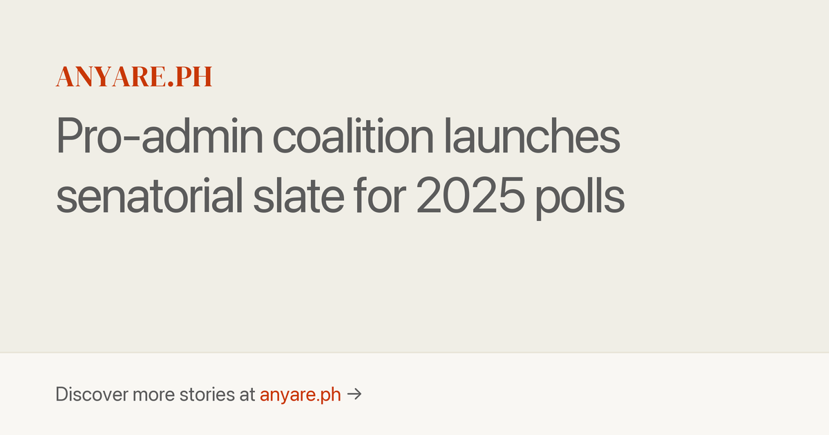 Pro-admin coalition launches senatorial slate for 2025 polls — Anyare.ph