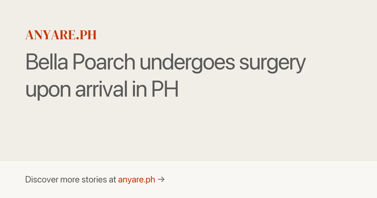 Bella Poarch undergoes surgery upon arrival in PH — Anyare.ph