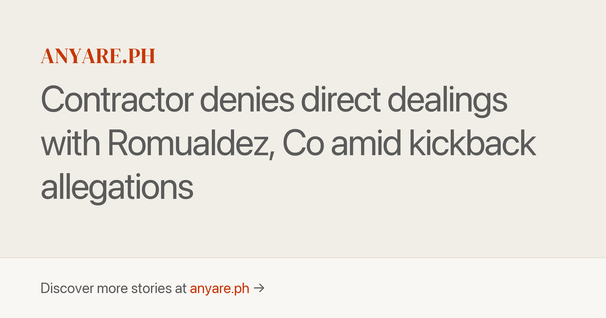Contractor denies direct dealings with Romualdez, Co amid kickback ...