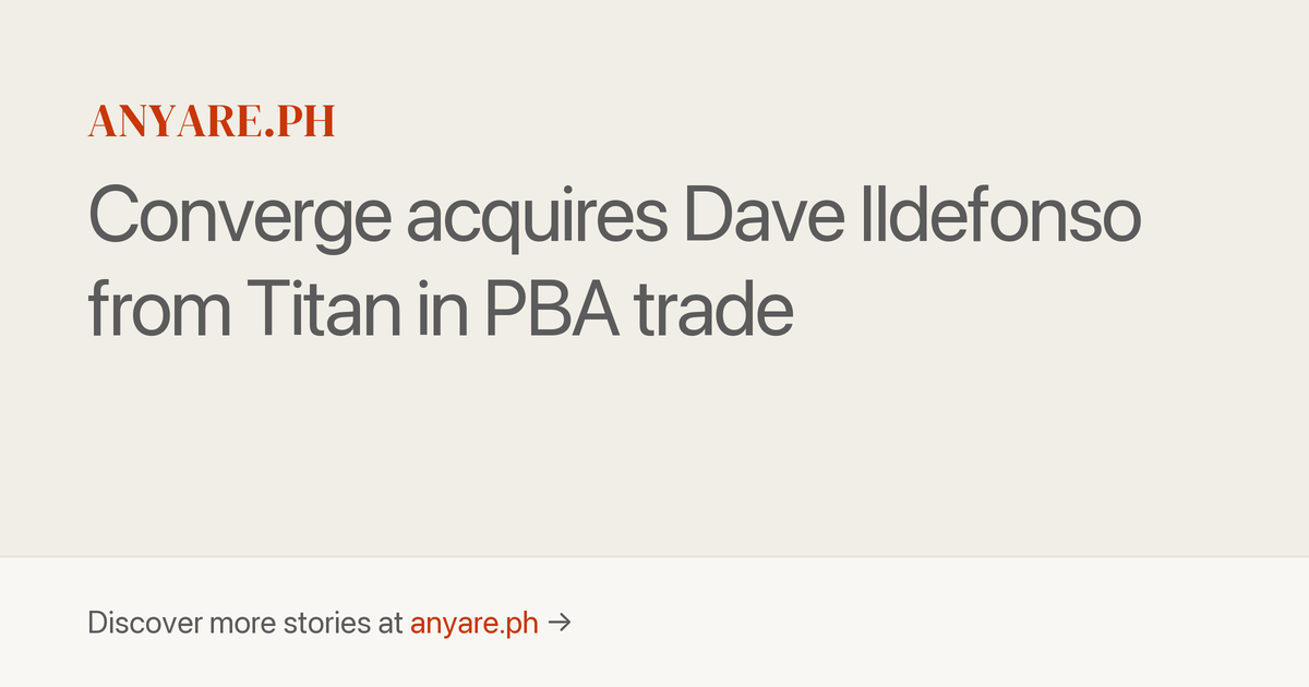 Converge acquires Dave Ildefonso from Titan in PBA trade — Anyare.ph