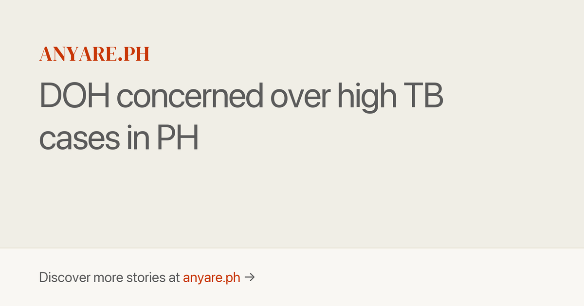DOH concerned over high TB cases in PH — Anyare.ph