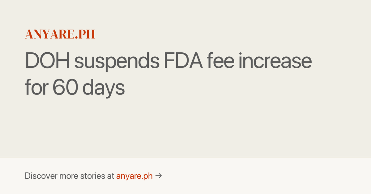 DOH suspends FDA fee increase for 60 days — Anyare.ph