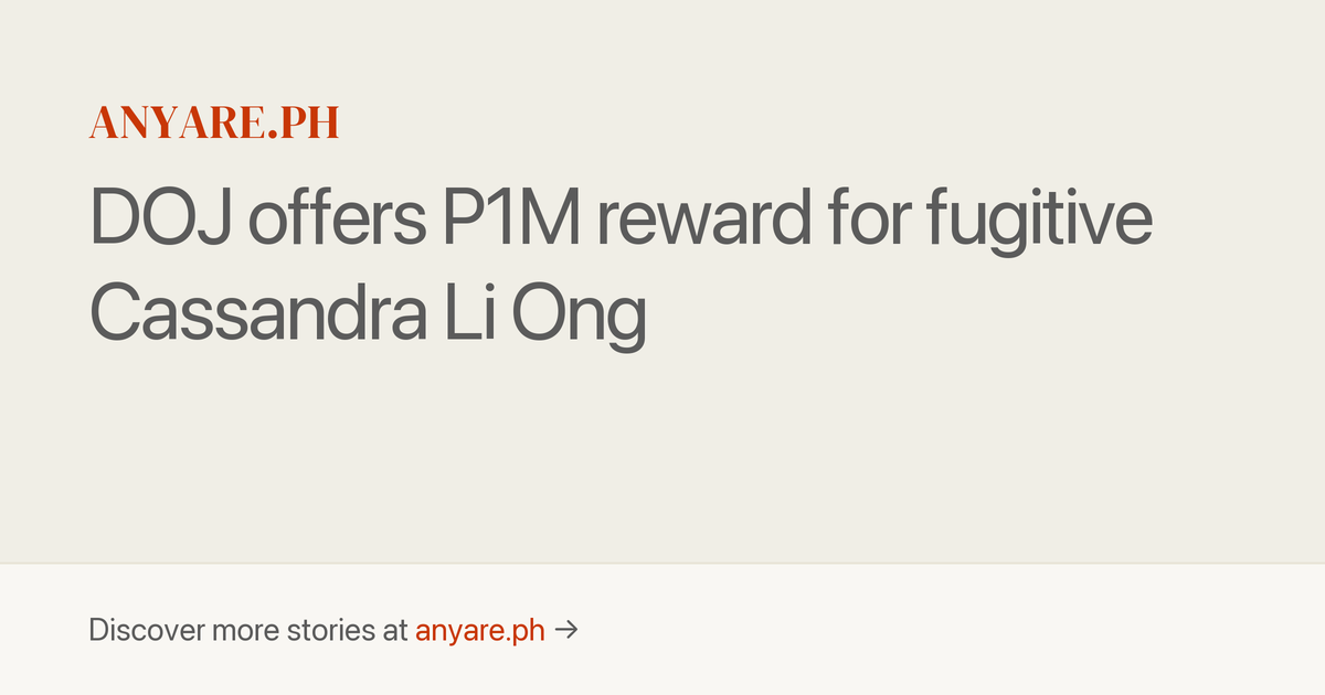 DOJ offers P1M reward for fugitive Cassandra Li Ong — Anyare.ph