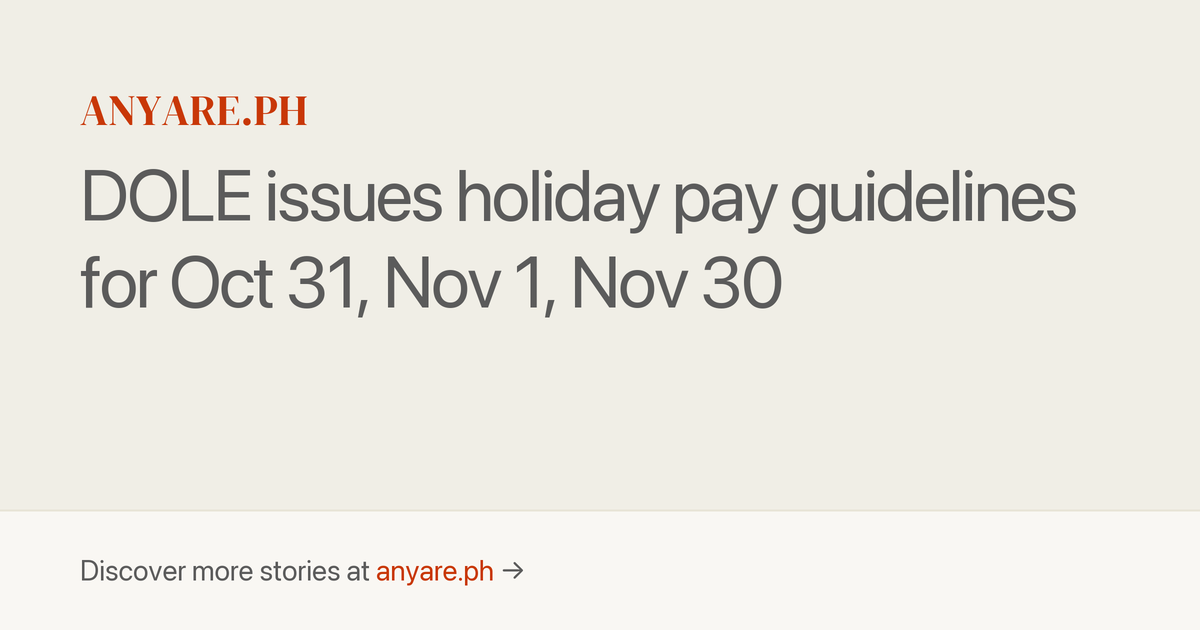 DOLE issues holiday pay guidelines for Oct 31, Nov 1, Nov 30 — Anyare.ph