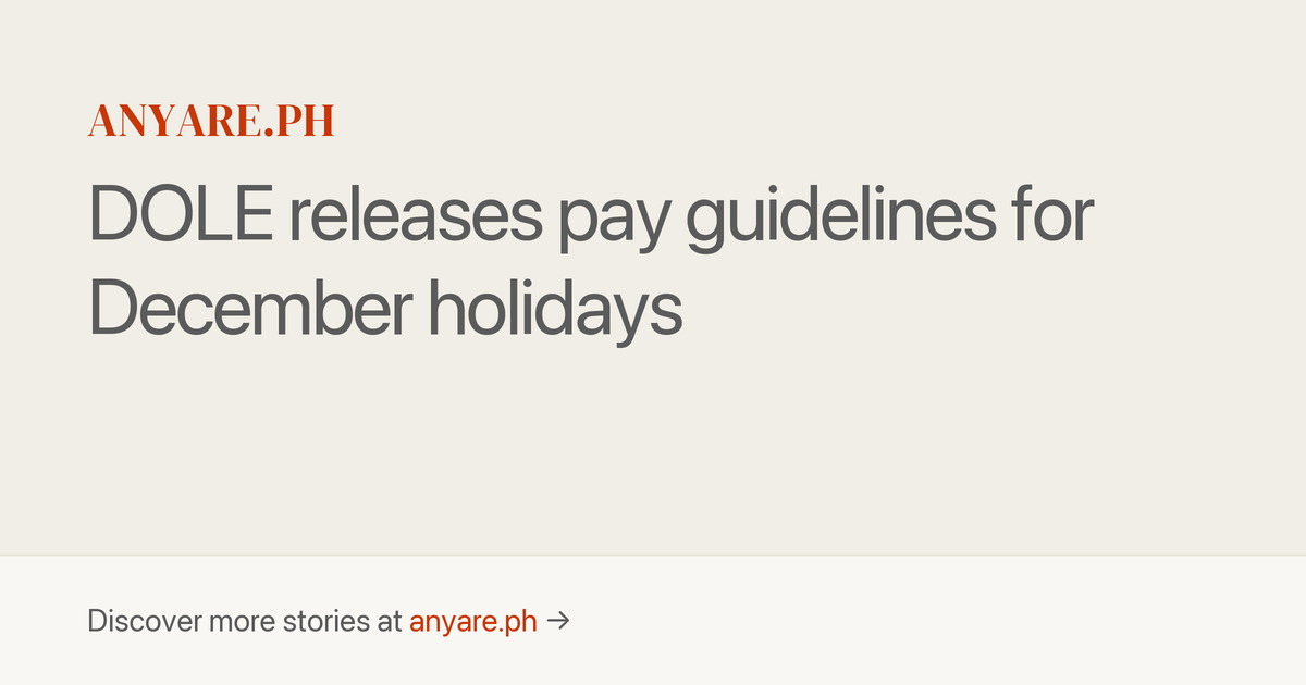 DOLE releases pay guidelines for December holidays — Anyare.ph