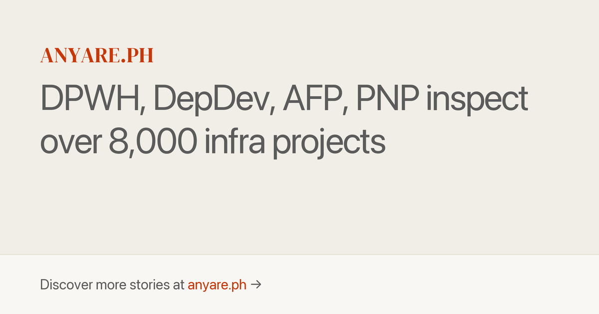 DPWH, DepDev, AFP, PNP inspect over 8,000 infra projects — Anyare.ph