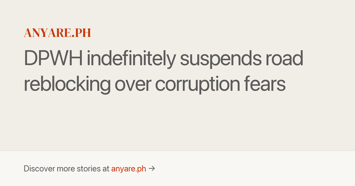 DPWH indefinitely suspends road reblocking over corruption fears ...