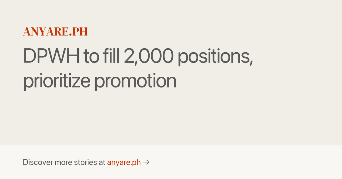 DPWH to fill 2,000 positions, prioritize promotion — Anyare.ph