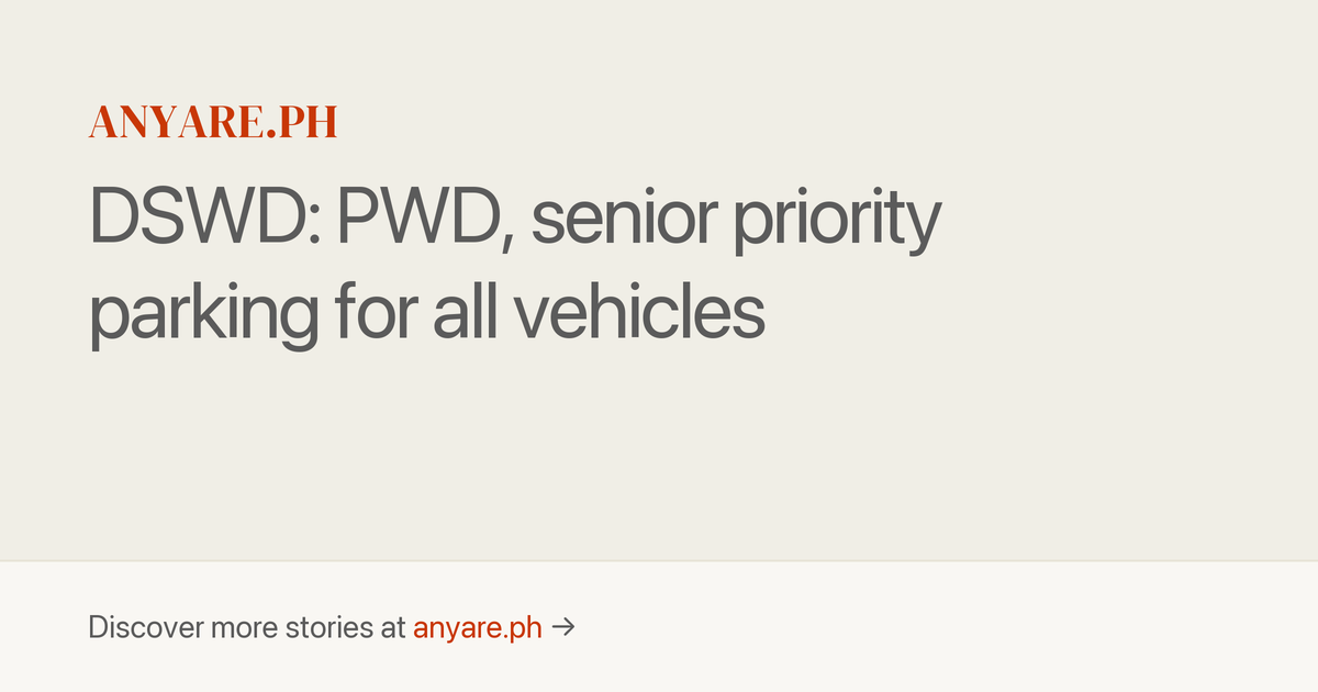 DSWD: PWD, senior priority parking for all vehicles — Anyare.ph