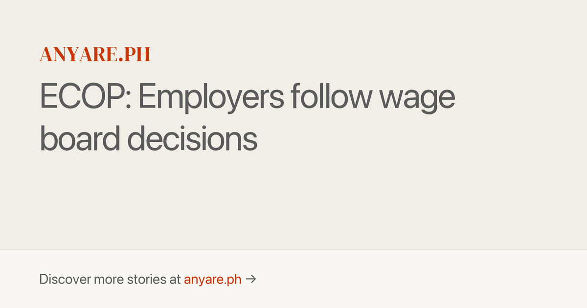 ECOP: Employers follow wage board decisions — Anyare.ph
