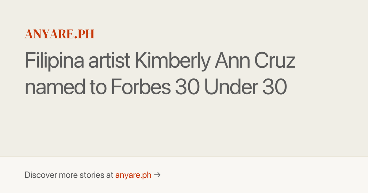 Filipina artist Kimberly Ann Cruz named to Forbes 30 Under 30 — Anyare.ph