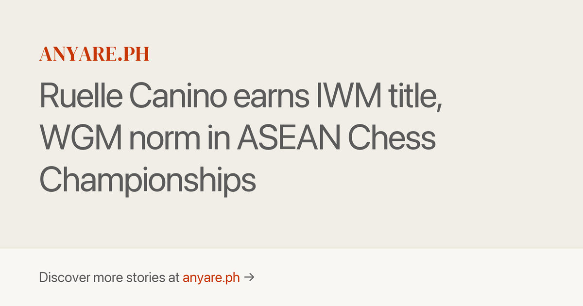 Ruelle Canino earns IWM title, WGM norm in ASEAN Chess Championships ...