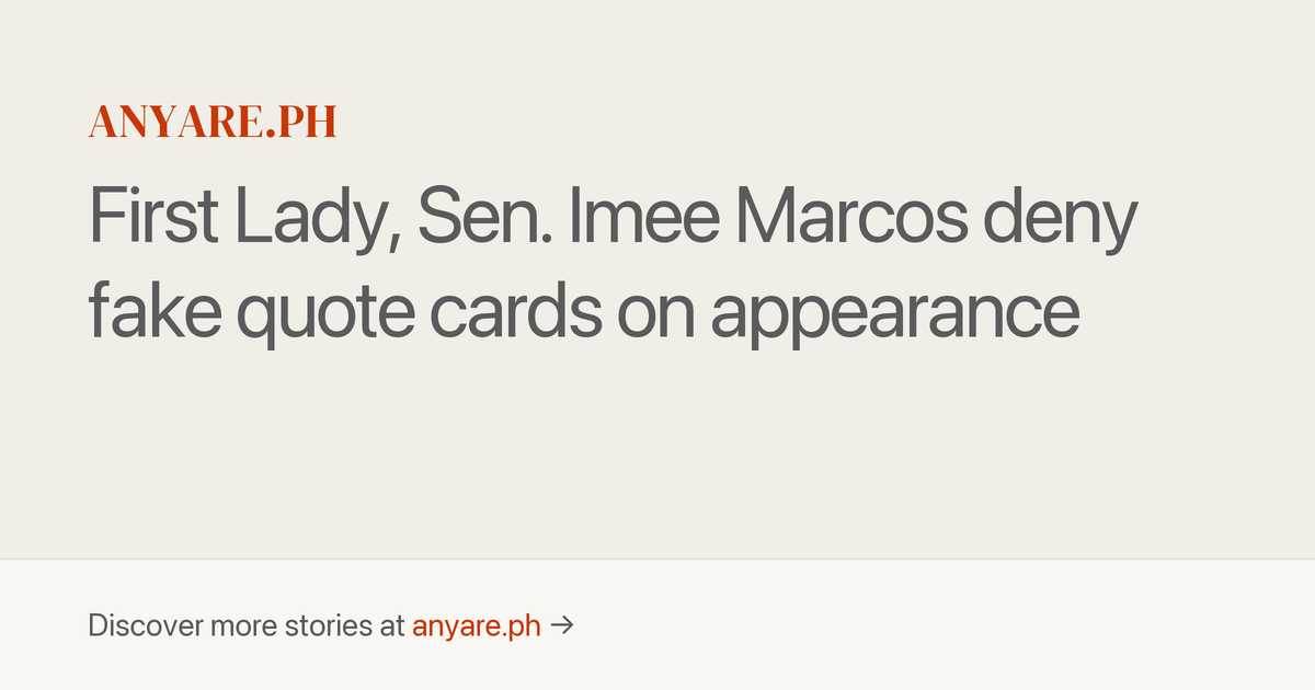 First Lady, Sen. Imee Marcos deny fake quote cards on appearance ...