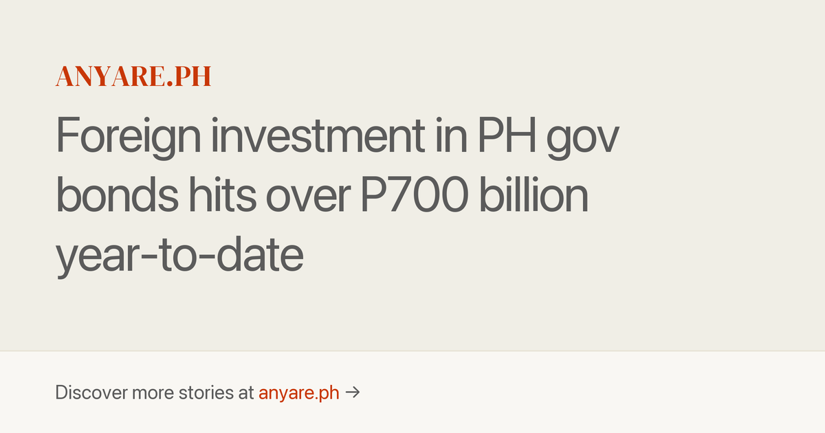 Foreign investment in PH gov bonds hits over P700 billion year-to-date ...
