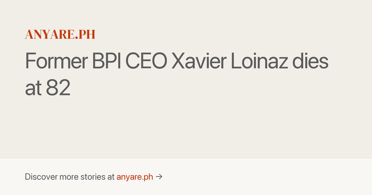 Former BPI CEO Xavier Loinaz dies at 82 — Anyare.ph