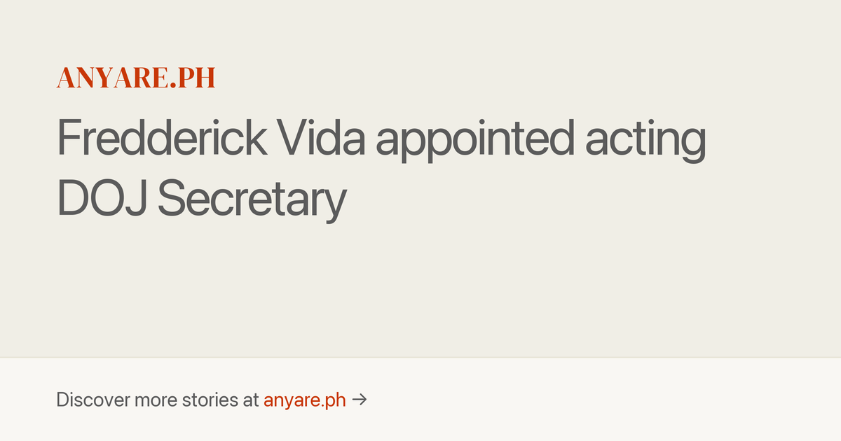 Fredderick Vida appointed acting DOJ Secretary — Anyare.ph