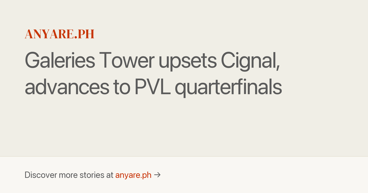 Galeries Tower upsets Cignal, advances to PVL quarterfinals — Anyare.ph