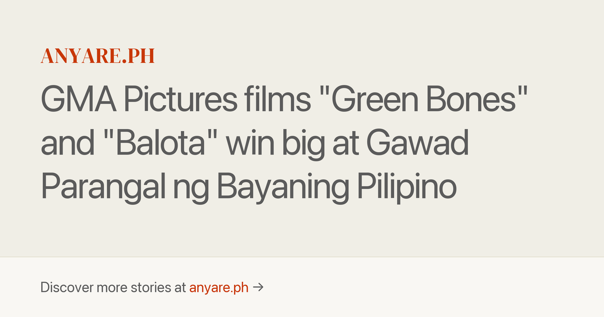 GMA Pictures films "Green Bones" and "Balota" win big at Gawad Parangal ng Bayaning Pilipino ...