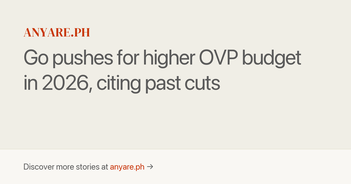 Go pushes for higher OVP budget in 2026, citing past cuts — Anyare.ph