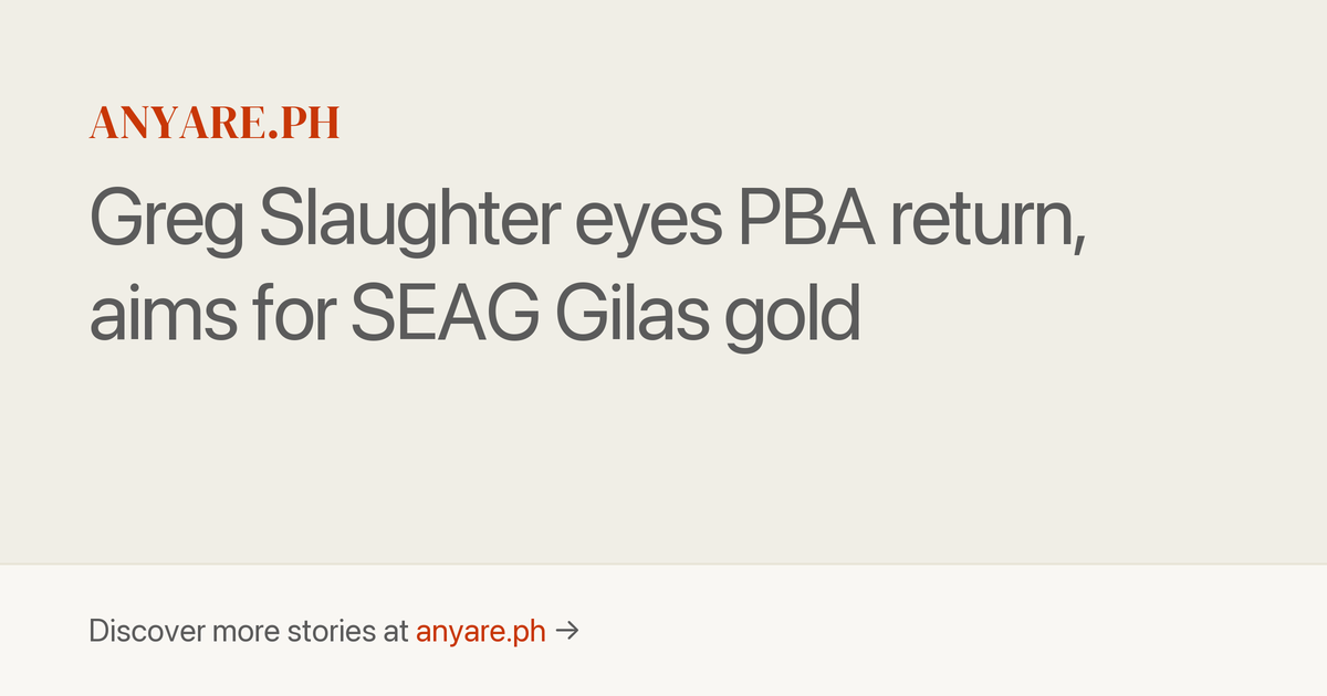 Greg Slaughter eyes PBA return, aims for SEAG Gilas gold — Anyare.ph