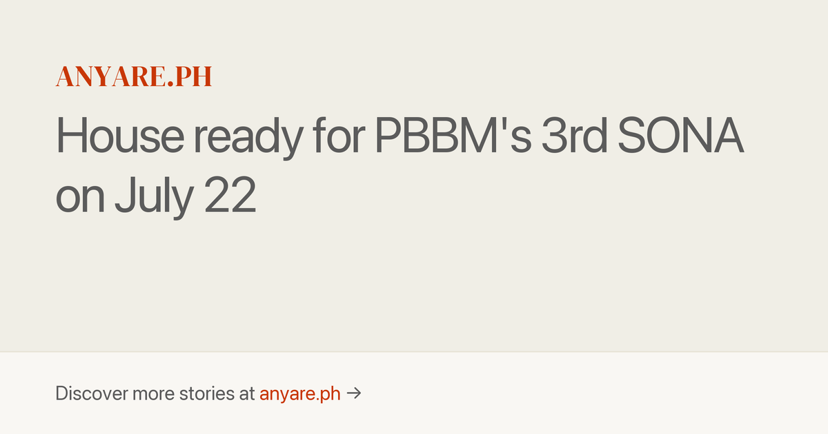 House ready for PBBM's 3rd SONA on July 22 — Anyare.ph