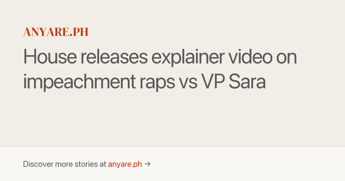 House releases explainer video on impeachment raps vs VP Sara — Anyare.ph