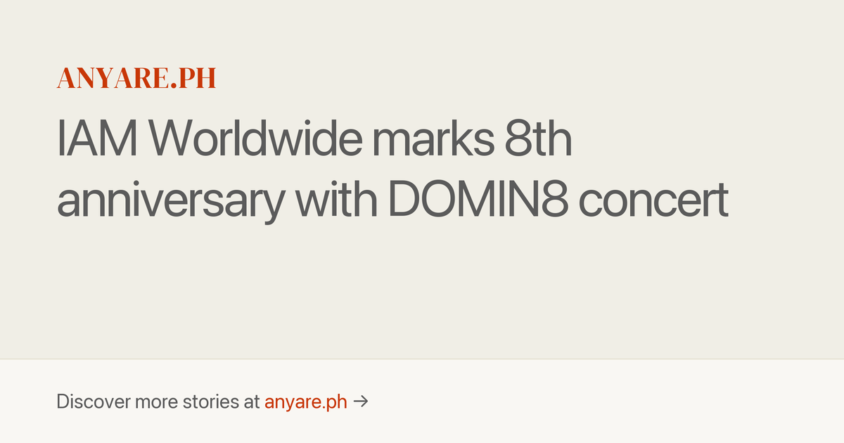 IAM Worldwide marks 8th anniversary with DOMIN8 concert — Anyare.ph