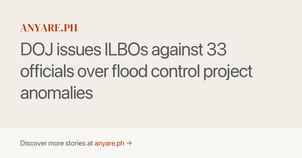 DOJ issues ILBOs against 33 officials over flood control project anomalies — Anyare.ph