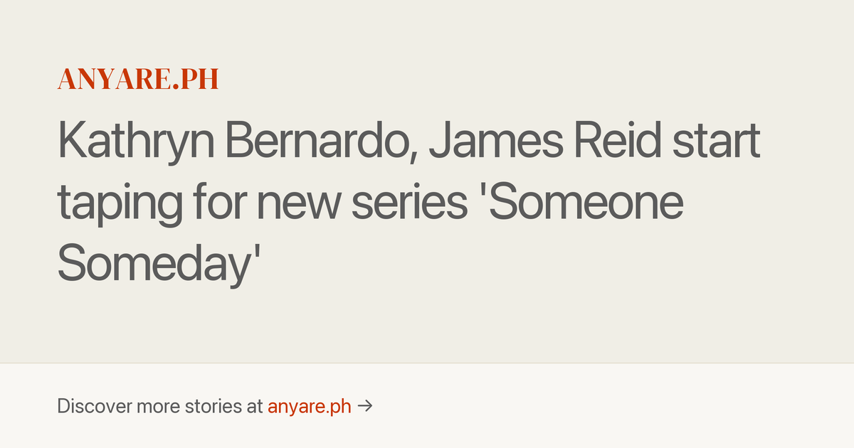 Kathryn Bernardo, James Reid start taping for new series 'Someone ...