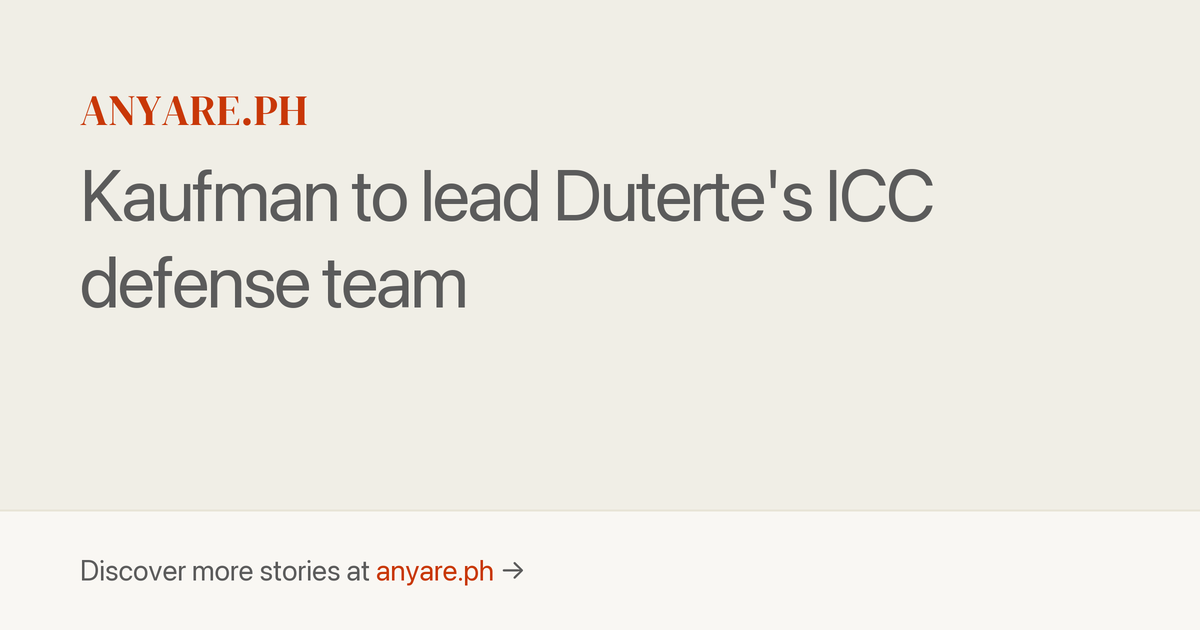 Kaufman to lead Duterte's ICC defense team — Anyare.ph