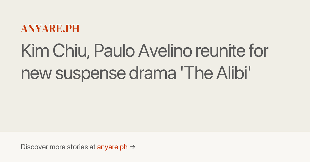 Kim Chiu, Paulo Avelino reunite for new suspense drama 'The Alibi ...