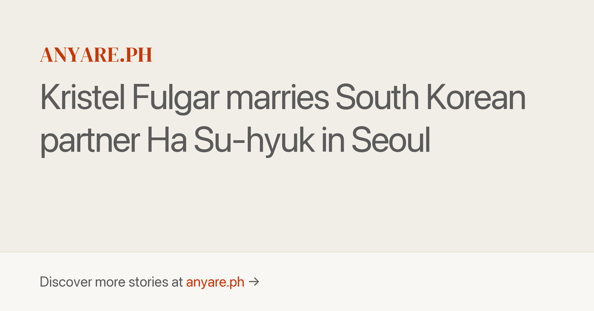 Kristel Fulgar marries South Korean partner Ha Su-hyuk in Seoul — Anyare.ph