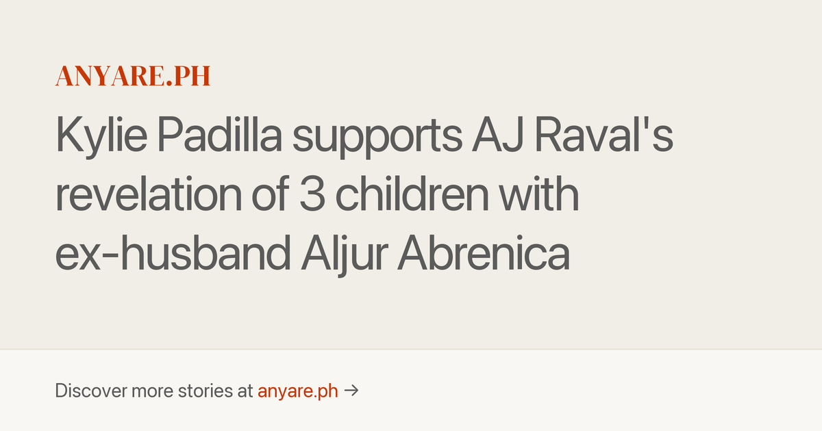 Kylie Padilla supports AJ Raval's revelation of 3 children with ex ...