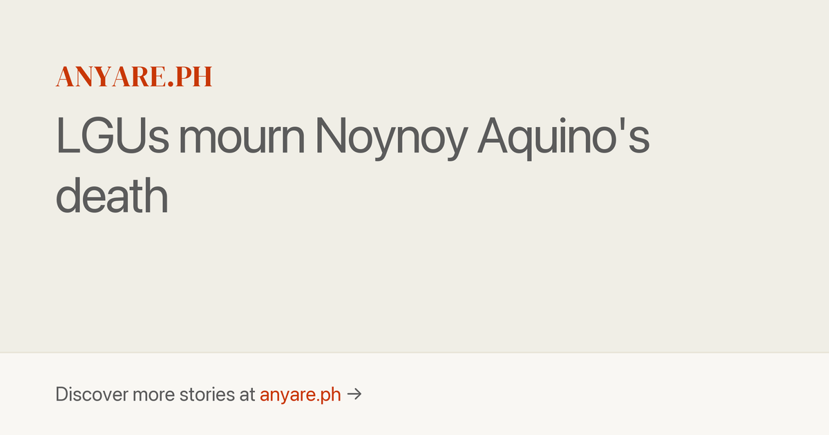 LGUs mourn Noynoy Aquino's death — Anyare.ph