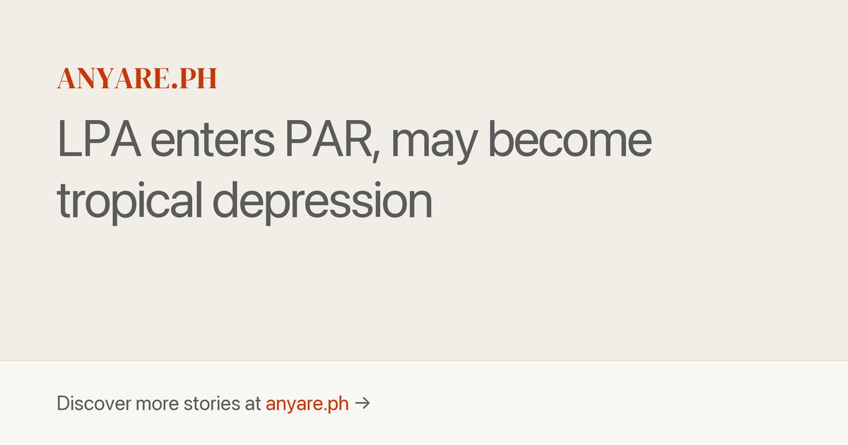 LPA enters PAR, may become tropical depression — Anyare.ph
