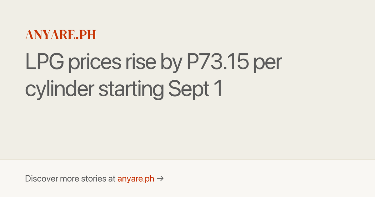 LPG prices rise by P73.15 per cylinder starting Sept 1 — Anyare.ph