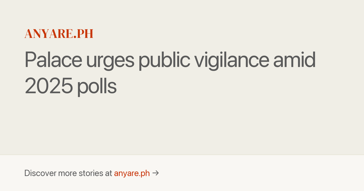 Palace urges public vigilance amid 2025 polls — Anyare.ph