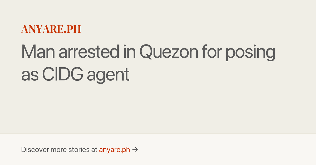 Man arrested in Quezon for posing as CIDG agent — Anyare.ph