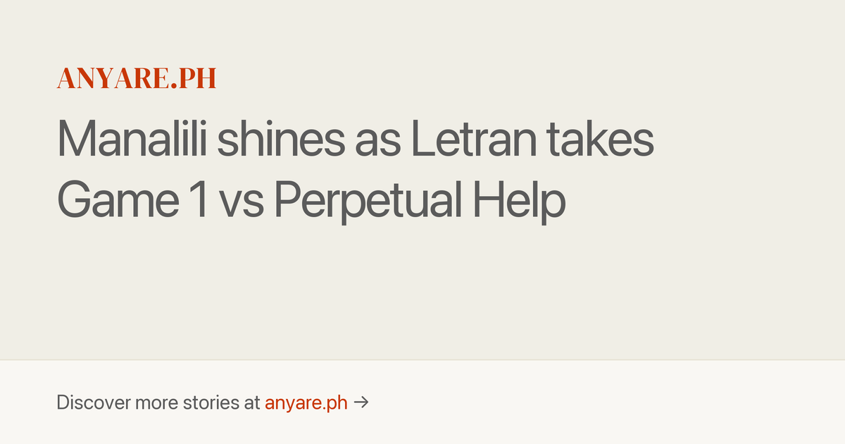 Manalili shines as Letran takes Game 1 vs Perpetual Help — Anyare.ph
