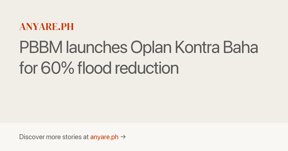 PBBM launches Oplan Kontra Baha for 60% flood reduction — Anyare.ph