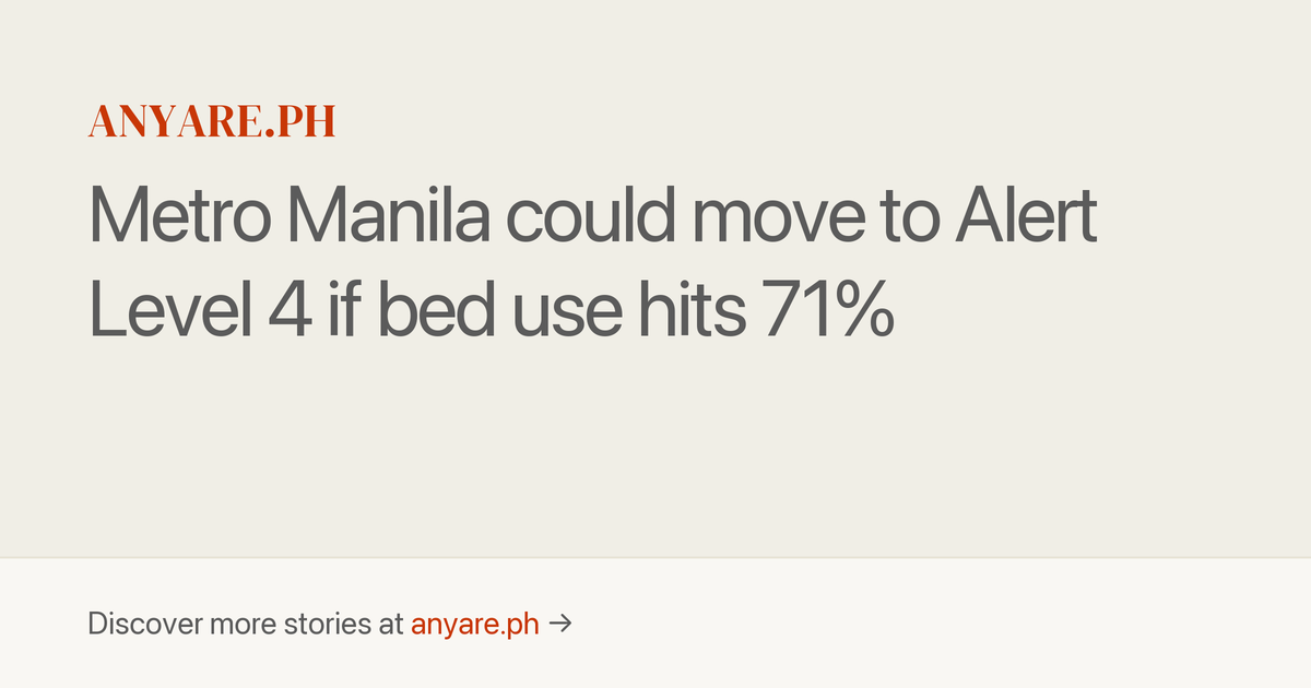 Metro Manila could move to Alert Level 4 if bed use hits 71% — Anyare.ph