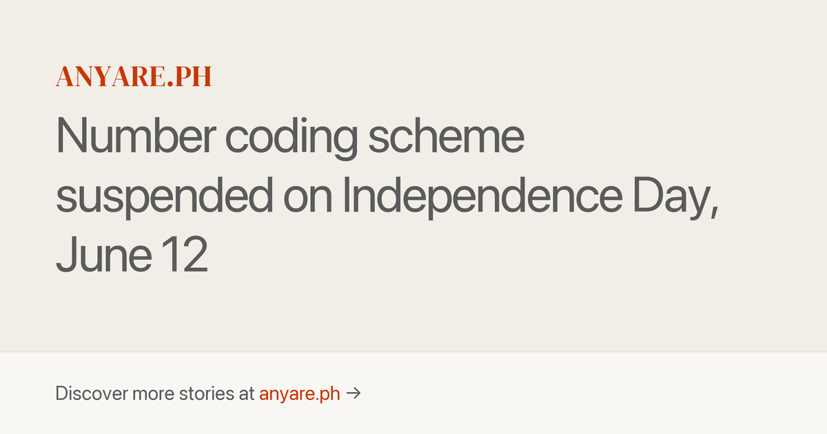 Number coding scheme suspended on Independence Day, June 12 — Anyare.ph