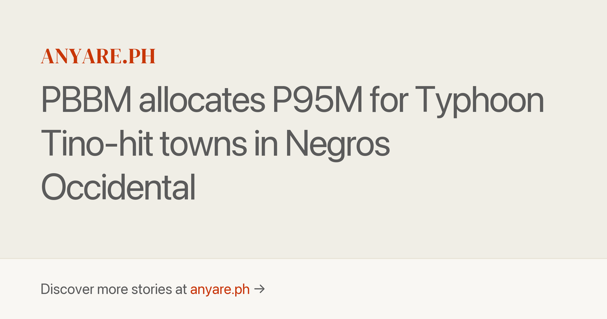 PBBM allocates P95M for Typhoon Tino-hit towns in Negros Occidental ...