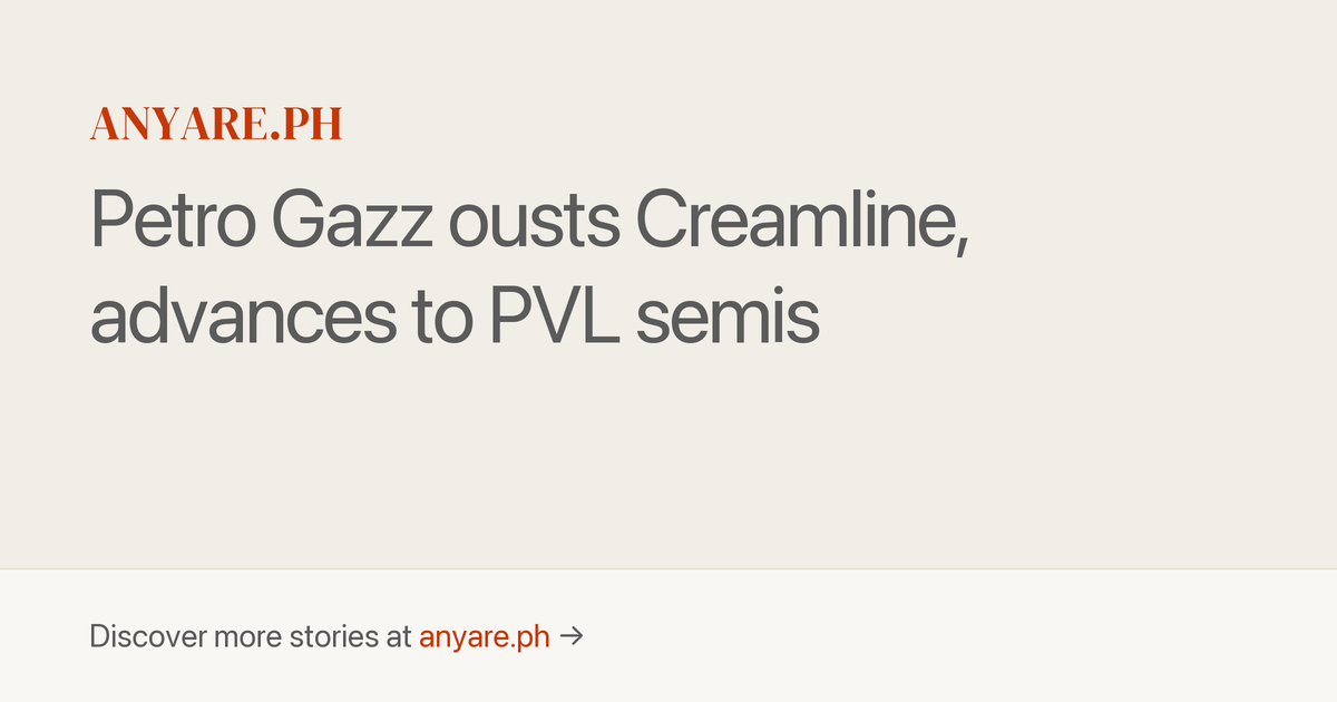 Petro Gazz ousts Creamline, advances to PVL semis — Anyare.ph