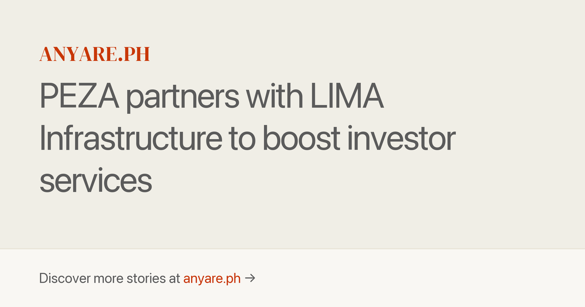 PEZA partners with LIMA Infrastructure to boost investor services — Anyare.ph