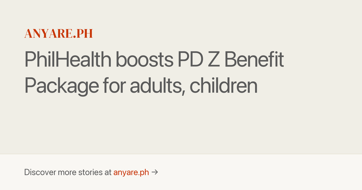 PhilHealth boosts PD Z Benefit Package for adults, children — Anyare.ph
